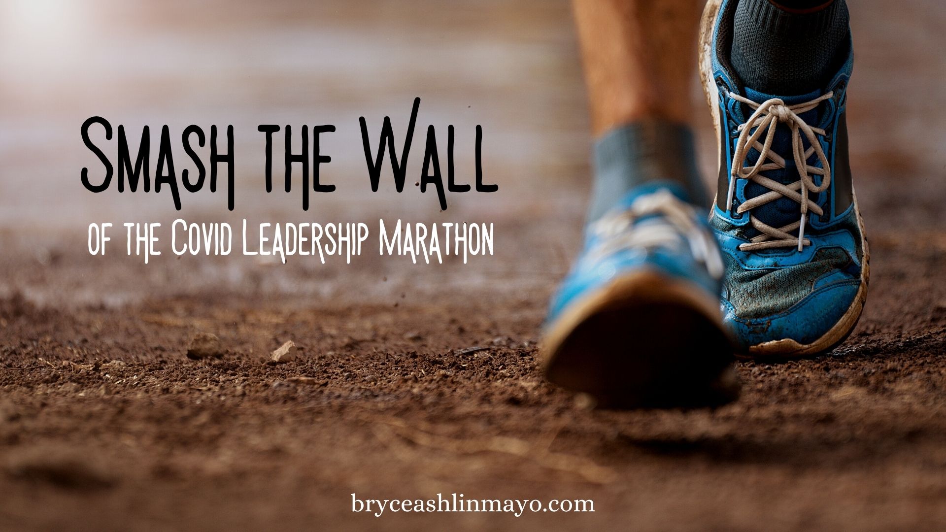 Smashing the Wall of the Covid Leadership Marathon | bryceashlinmayo.com